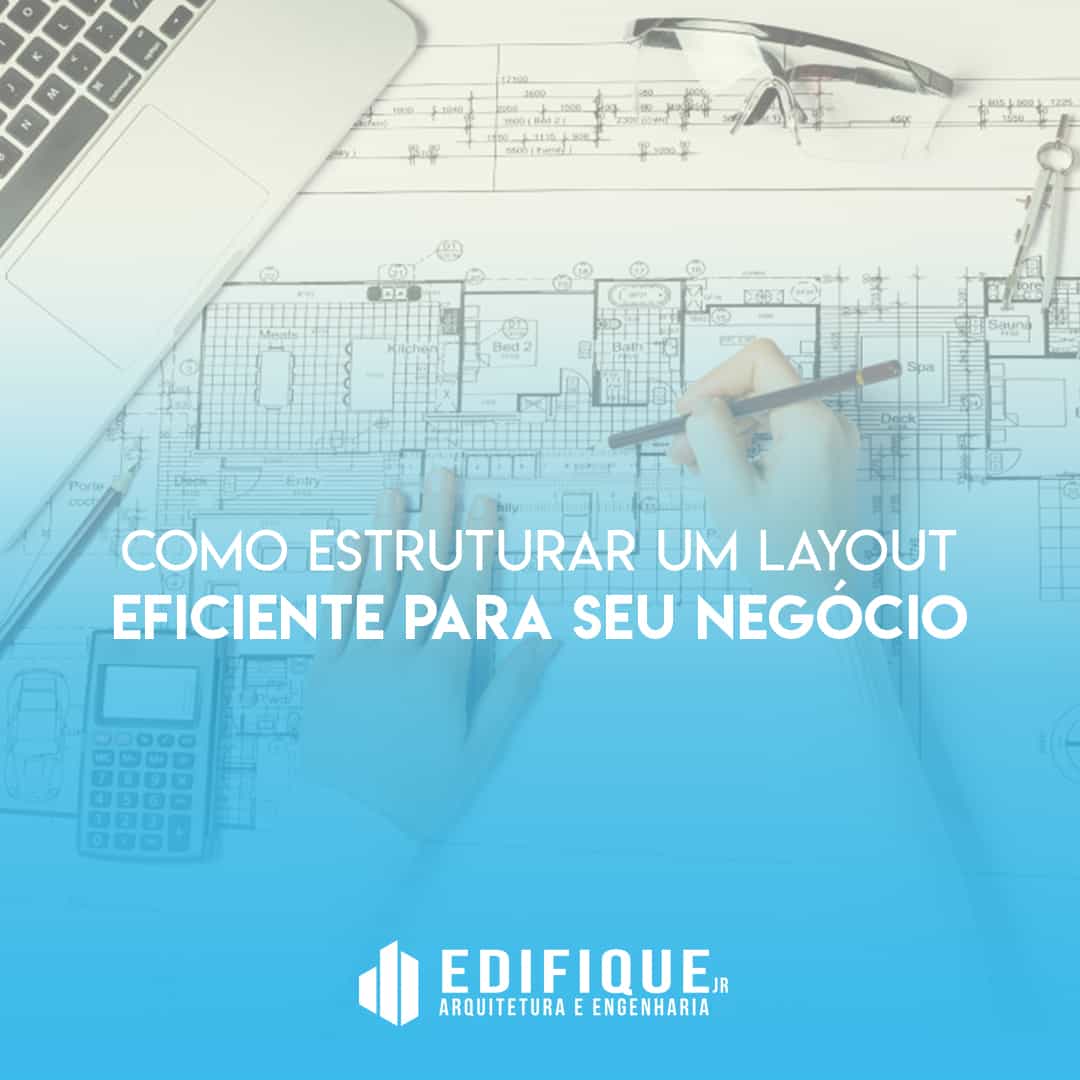 Como estruturar um layout eficiente para seu negócio | Edifique Jr